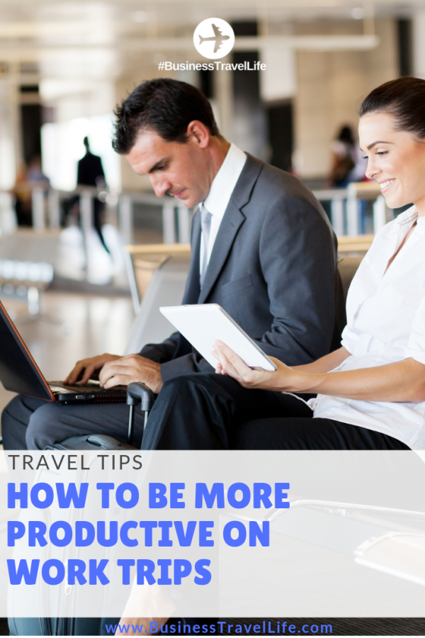 Productivity Tips For Business Travelers - Business Travel Life